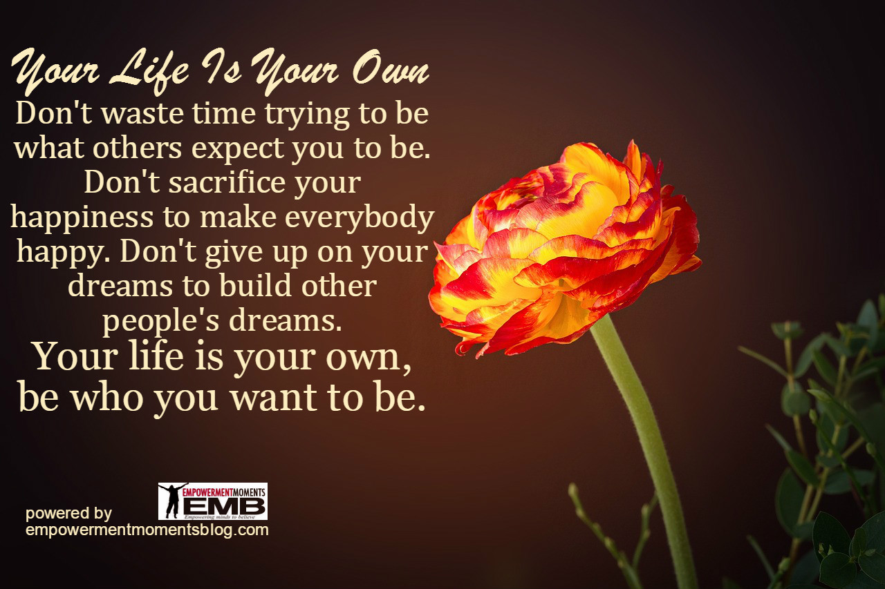 Your Life Is Your Own | Be Who You Want To Be – Kingdom Ambassadors ...